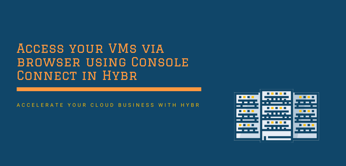 Access your VMs via browser using Console Connect in HYBR